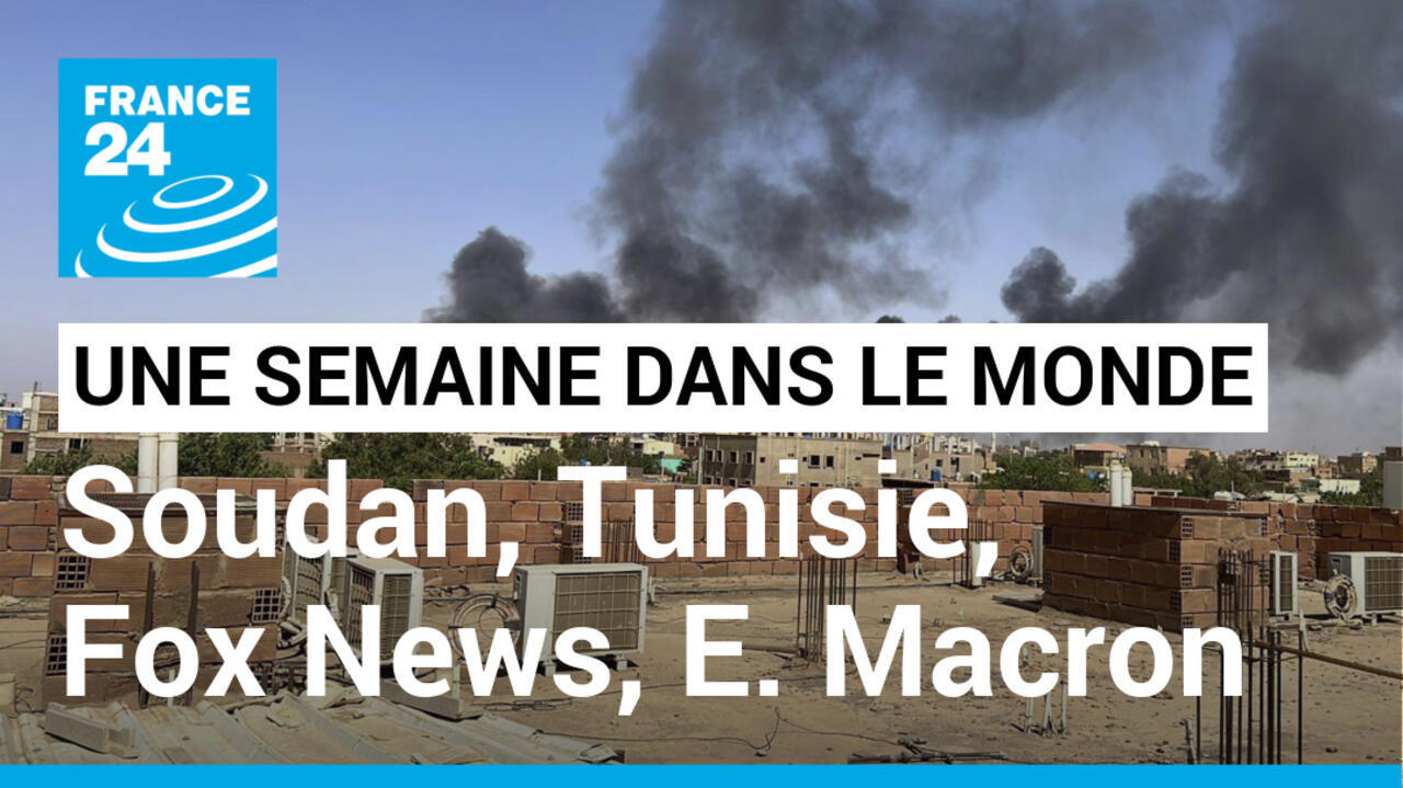 Combats au Soudan, démocratie en Tunisie, Fox News et infox, Emmanuel ...
