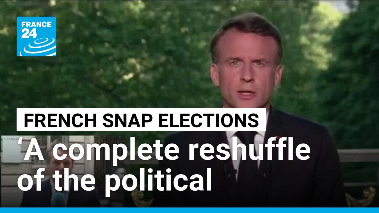 French snap elections: ‘A complete reshuffle of the political landscape ...
