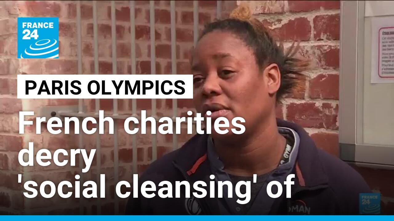 French charities decry 'social cleansing' ahead of Paris Olympics ...