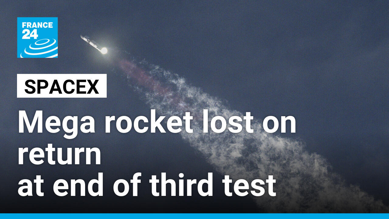 SpaceX's mega rocket lost on return at end of third test flight - France 24