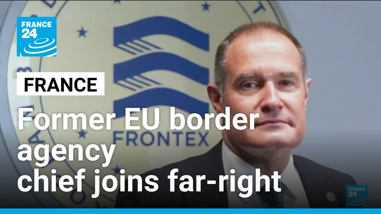 Former EU border agency chief joins France's far-right RN - France 24