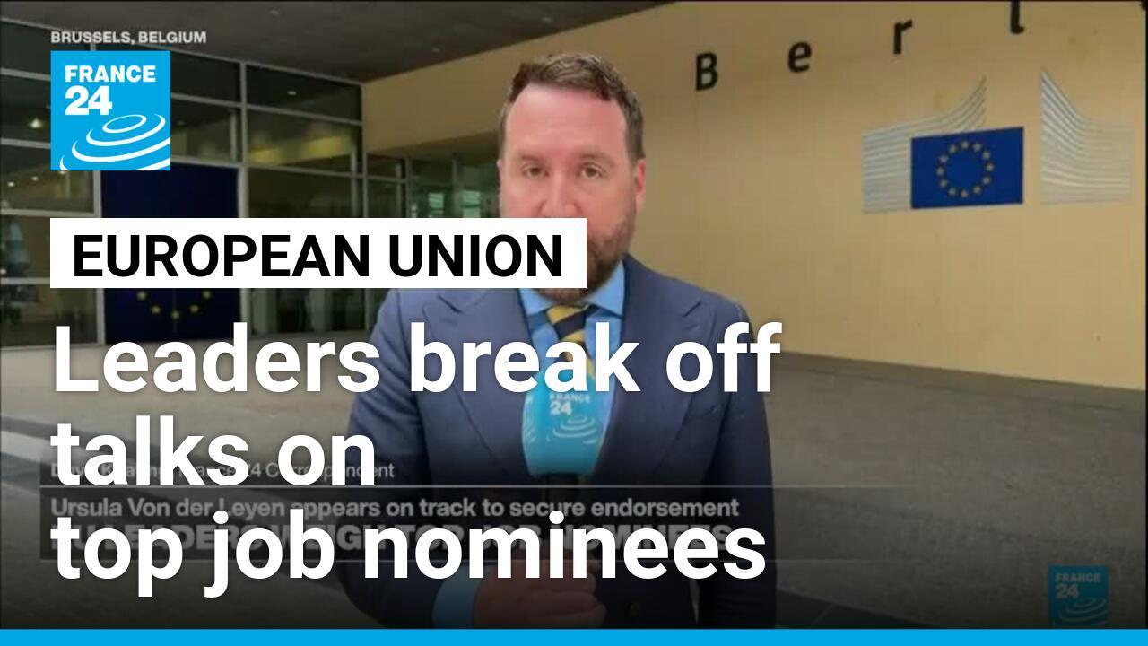 EU leaders break off talks on top job nominees without result - France 24